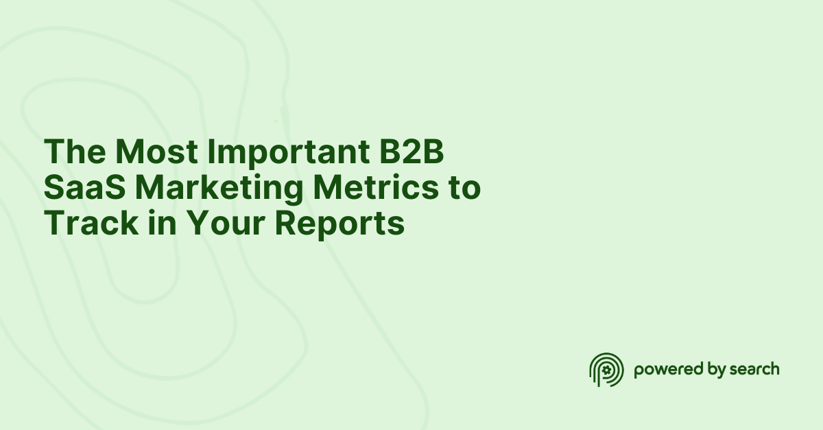 The Most Important B2B SaaS Marketing Metrics to Track in Your Reports | Powered by Search