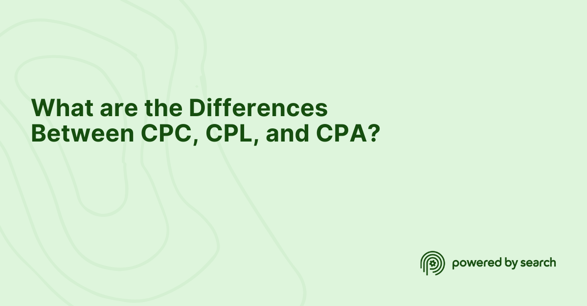 What are the Differences Between CPC, CPL, and CPA? | Powered by Search