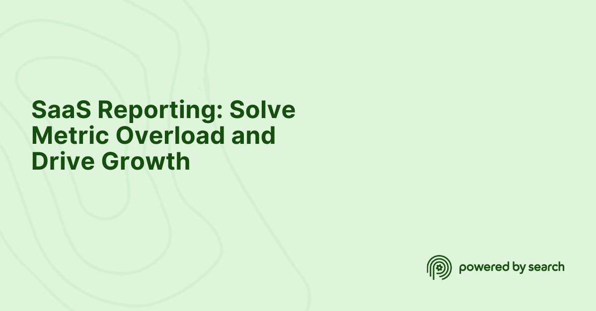 SaaS Reporting: Solve Metric Overload and Drive Growth